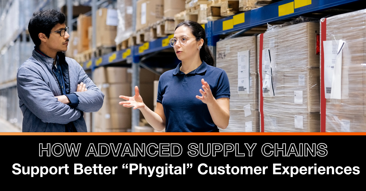How Advanced Supply Chains Support Better “Phygital” Customer ...